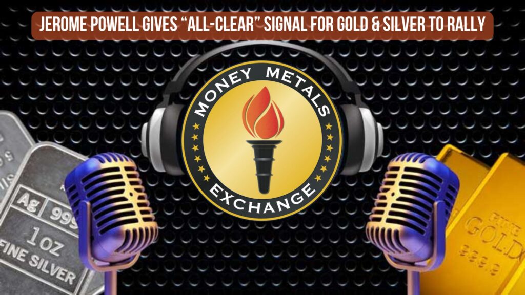 Jerome Powell Gives “All-Clear” Signal for Gold & Silver to Rally